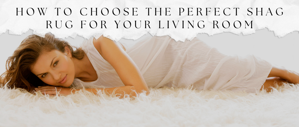How to Choose the Perfect Shag Rug for Your Living Room
